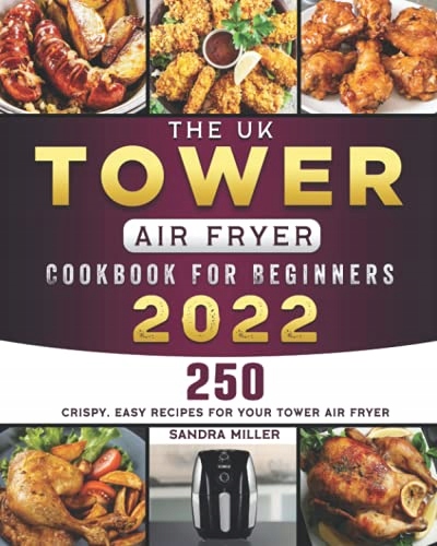 Miller, Sandra The UK Tower Air Fryer Cookbook For Beginners 2022: 250 ...