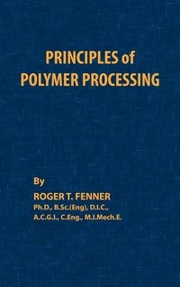 PRINCIPLES OF POLYMER PROCESSING ROGER T. FENNER - 12277262641 ...