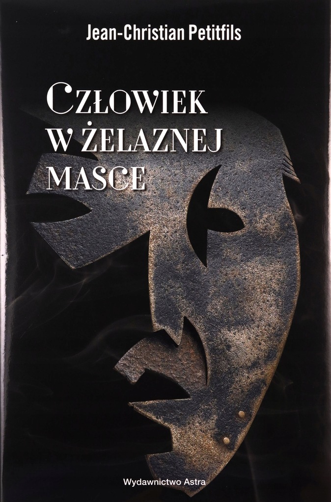CZŁOWIEK W ŻELAZNEJ MASCE. MIĘDZY HISTORIĄ A LEGENDĄ - Jean-Christian ...