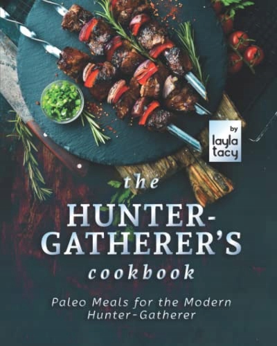 Tacy, Layla The Hunter-Gatherer's Cookbook: Paleo Meals for the Modern ...