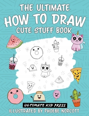 The Ultimate How to Draw Cute Stuff Book: Learn Step by Step How to ...