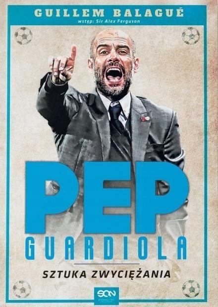 PEP GUARDIOLA. SZTUKA ZWYCIĘŻANIA, GUILLEM BALAGUE - 12470918736 ... PEP GUARDIOLA. SZTUKA ZWYCIĘŻANIA, GUILLEM BALAGUE - 12470918736 ...