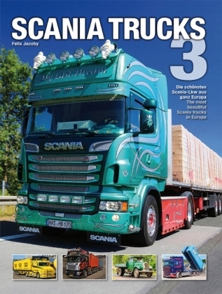 Scania Trucks. Bd.3: Die schönsten Scania-LKW aus ganz Europa. The most ...