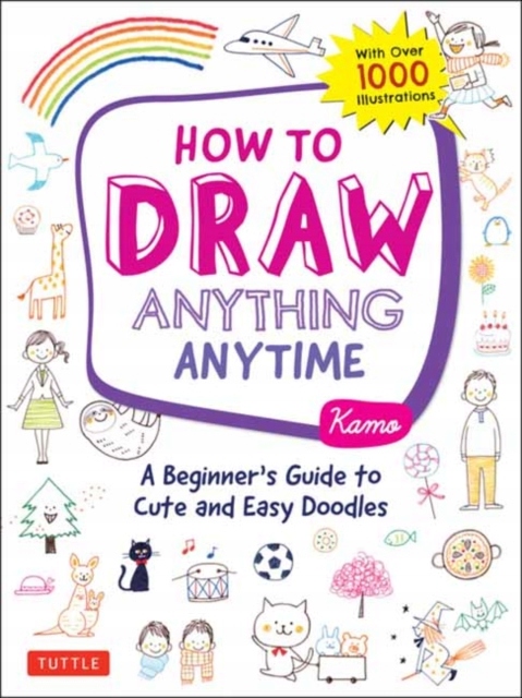 How to Draw Anything Anytime: A Beginners Guide to Cute and Easy ... How to Draw Anything Anytime: A Beginners Guide to Cute and Easy ...