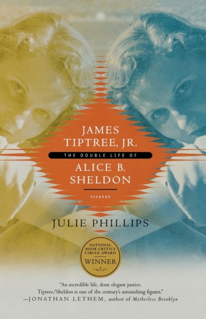 James Tiptree, JR: The Double Life of Alice B. Sheldon JULIE PHILLIPS ...