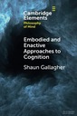 Embodied and Enactive Approaches to Cognition Shaun (University of ...