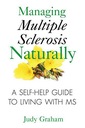 Managing Multiple Sclerosis Naturally: A Self-Help Guide to Living with Ms Judy Graham ...