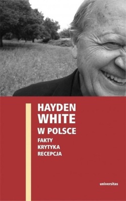 HAYDEN WHITE W POLSCE: FAKTY, KRYTYKA, RECEPCJA - 11832726895 ...