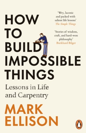 How to Build Impossible Things: Lessons in Life and Carpentry MARK ...