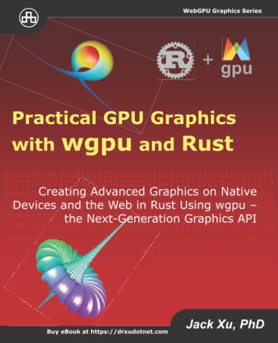 Xu, Jack Practical GPU Graphics with wgpu and Rust: Creating Advanced Graph (15280427564 ...