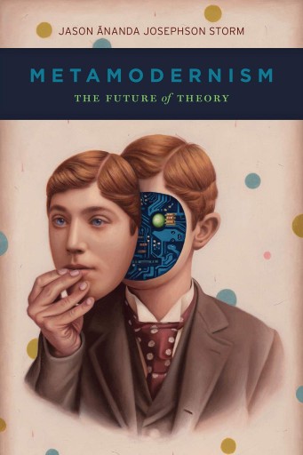 Storm, Jason Ananda Josephson Metamodernism: The Future of Theory ...