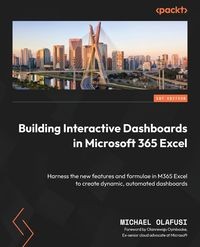 Building Interactive Dashboards in Microsoft 365 Excel: Harness the new features and formulae in ...