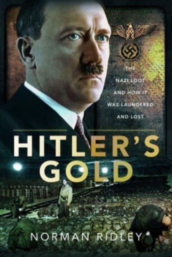 Hitlers Gold: The Nazi Loot and How it was Laundered and Lost NORMAN ...