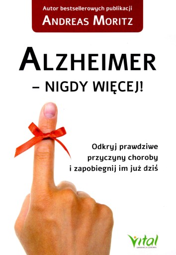 ALZHEIMER NIGDY WIĘCEJ. ODKRYJ PRAWDZIWE PRZYCZYNY CHOROBY I ... ALZHEIMER NIGDY WIĘCEJ. ODKRYJ PRAWDZIWE PRZYCZYNY CHOROBY I ...