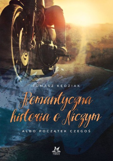 ROMANTYCZNA HISTORIA O NICZYM ALBO POCZĄTEK CZEGOŚ - Tomasz Kędziak ... ROMANTYCZNA HISTORIA O NICZYM ALBO POCZĄTEK CZEGOŚ - Tomasz Kędziak ...