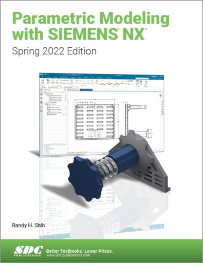 Parametric Modeling with Siemens NX: Spring 2022 Edition RANDY H. SHIH ...