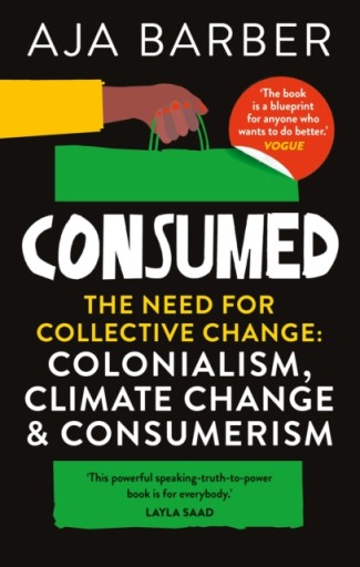 Consumed: The need for collective change; colonialism, climate change ...