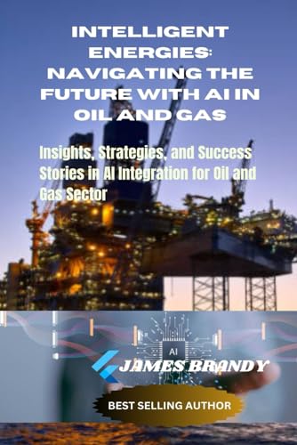 Intelligent Energies: Navigating the Future with AI in Oil and Gas ...