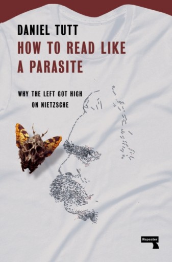 How to Read Like a Parasite: Why the Left Got High on Nietzsche Daniel ...