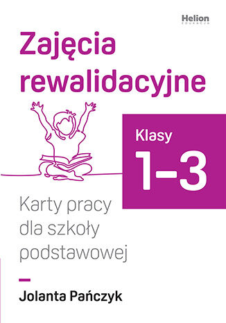 Zajęcia rewalidacyjne. Karty pracy dla szkoły podstawowej, klasy 1-3 Jolanta Pańczyk ...