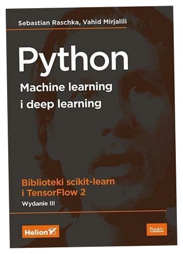 Python. Machine learning i deep learning. Biblioteki scikit-learn i TensorFlow 2. Wydanie III ...