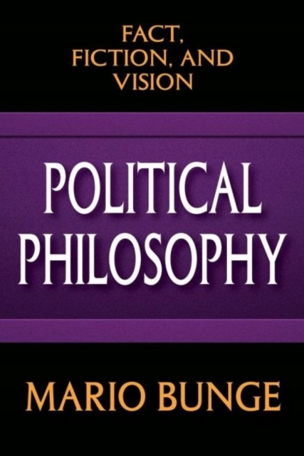 Political Philosophy: Fact, Fiction, and Vision MARIO BUNGE ...