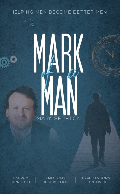 Mark of a Man: Helping men become better men Mark Sephton ...
