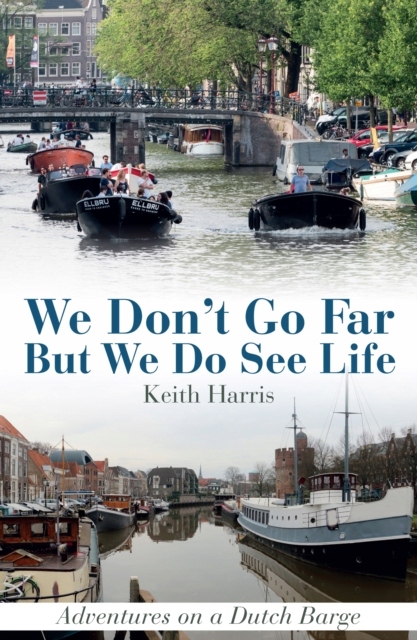 We Don t Go Far But We Do See Life: Adventures on a Dutch Barge Harris ...