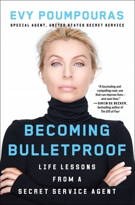 Becoming Bulletproof: Life Lessons from a Secret Service Agent Evy ...