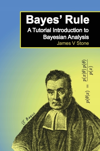 Bayes Rule: A Tutorial Introduction to Bayesian Analysis James V. Stone ...