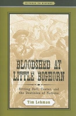 Bloodshed at Little Bighorn: Sitting Bull, Custer, and the Destinies of ...