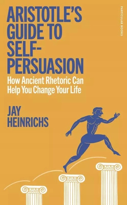 Aristotle's Guide to Self-Persuasion wer. angielska Jay Heinrichs ...