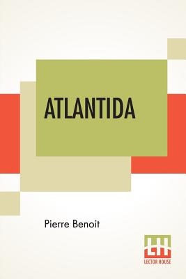 Atlantida: Translated By Mary C. Tongue And Mary Ross Pierre Benoit ...