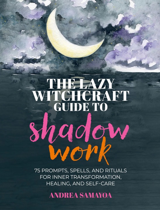 THE LAZY WITCHCRAFT GUIDE TO SHADOW WORK: 75 PROMPTS, SPELLS, AND ...