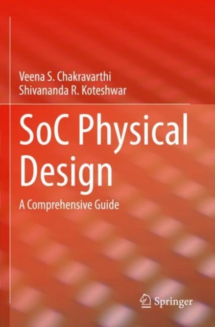 SoC Physical Design: A Comprehensive Guide VEENA S. CHAKRAVARTHI ...